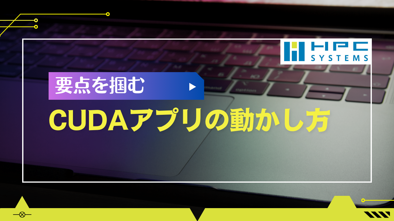 [要点を掴む] CUDAアプリの動かし方 | HPCシステムズ Tech Blog